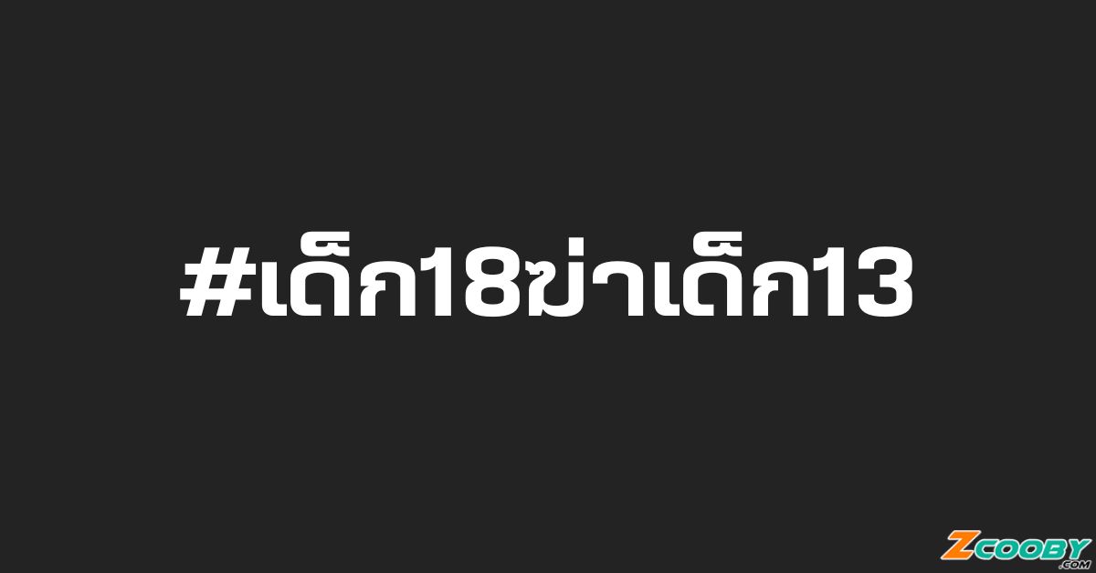 “เด็ก18ฆ่าเด็ก13” คืออะไร? สรุปข่าวจากแฮชแท็ก #เด็ก18ฆ่าเด็ก13 - Zcooby.com